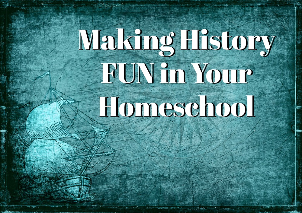 Making History FUN in Your Homeschool - Real And Quirky